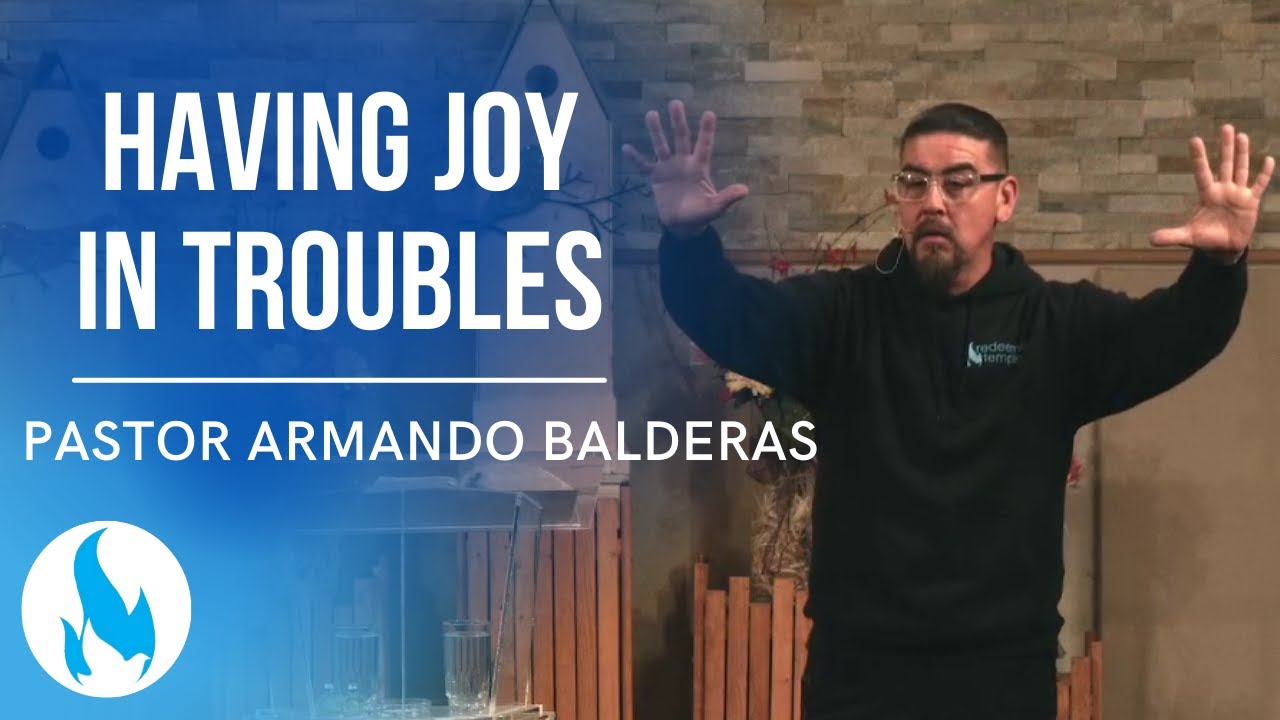 Having Joy in Troubles - Pastor Armando Balderas - YouTube