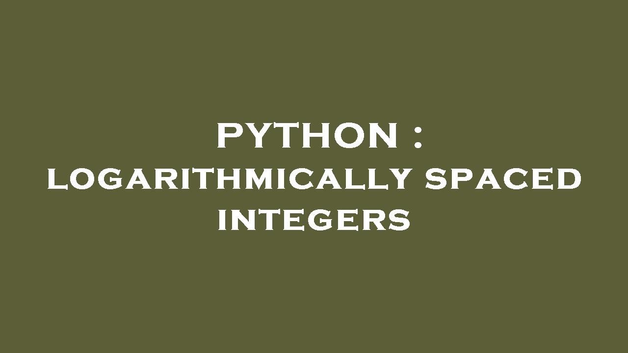 PYTHON Logarithmically Spaced Integers YouTube PYTHON Logarithmically Spaced Integers YouTube