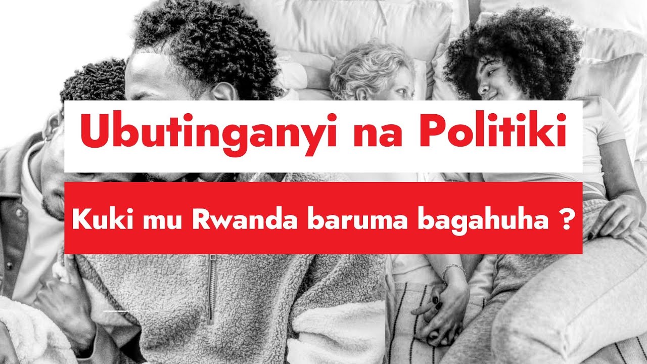 Ubutinganyi na Politiki. Kuki mu Rwanda baruma bagahuha? - YouTube