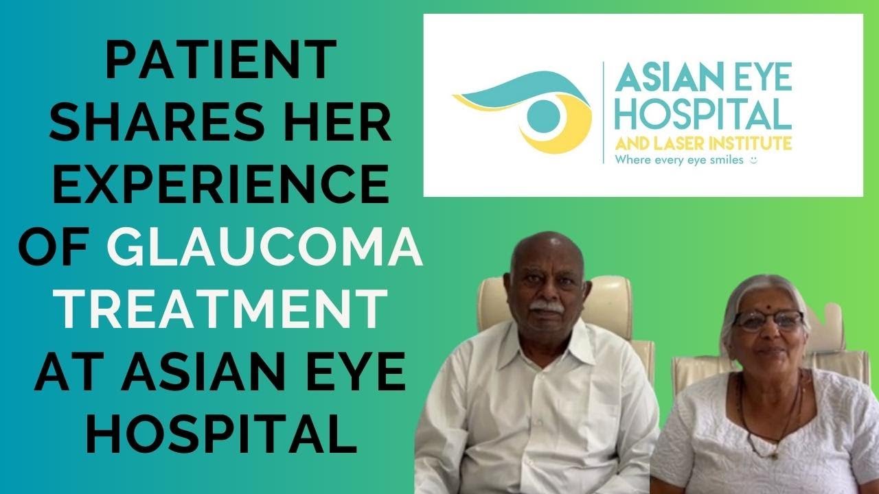 Patient shares her experience of Glaucoma treatment at Asian Eye ...
