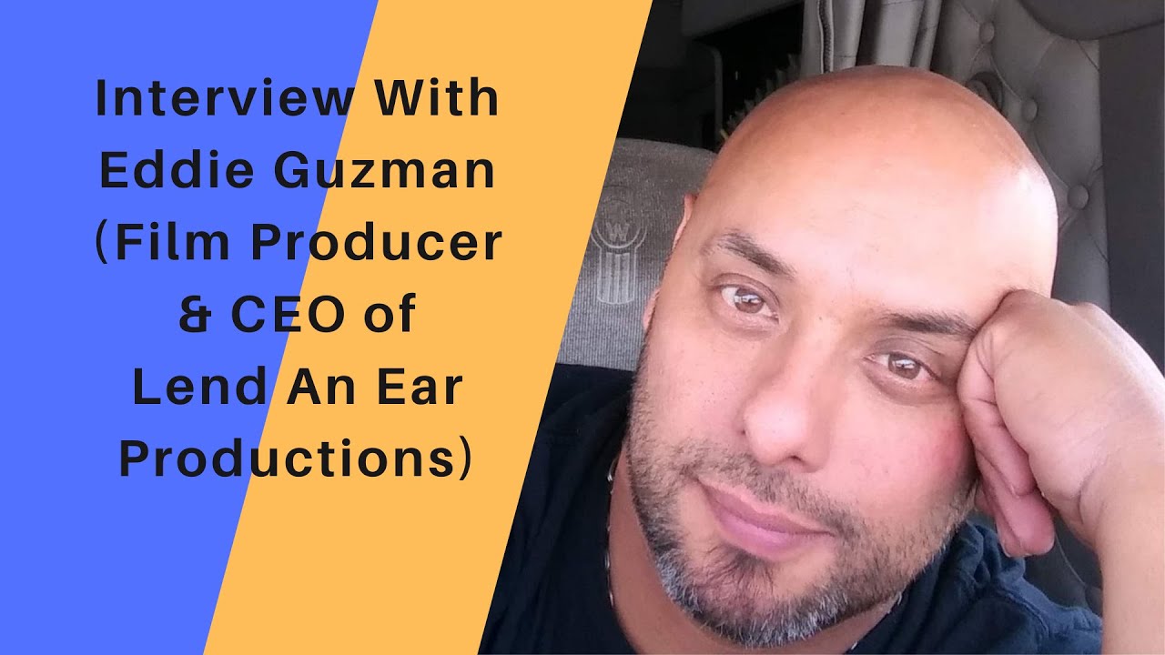 Interview With Eddie Guzman (a film producer, the CEO of Lend An Ear ...