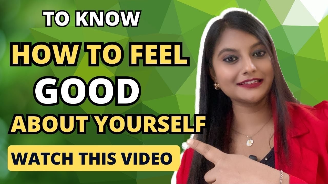 How to feel good about yourself: 5 Practical way you can feel good ...