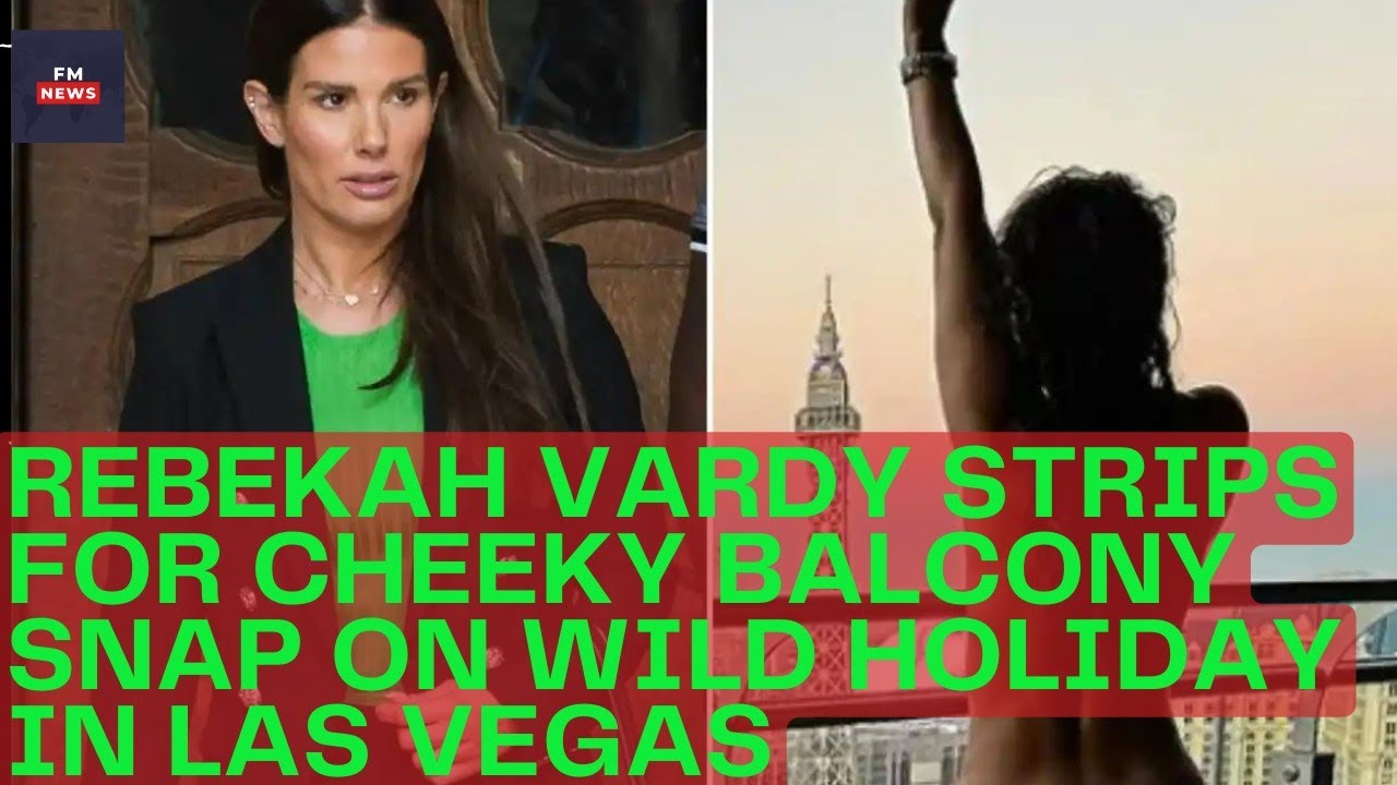 Rebekah Vardy strips for cheeky balcony snap on wild holiday in Las ...