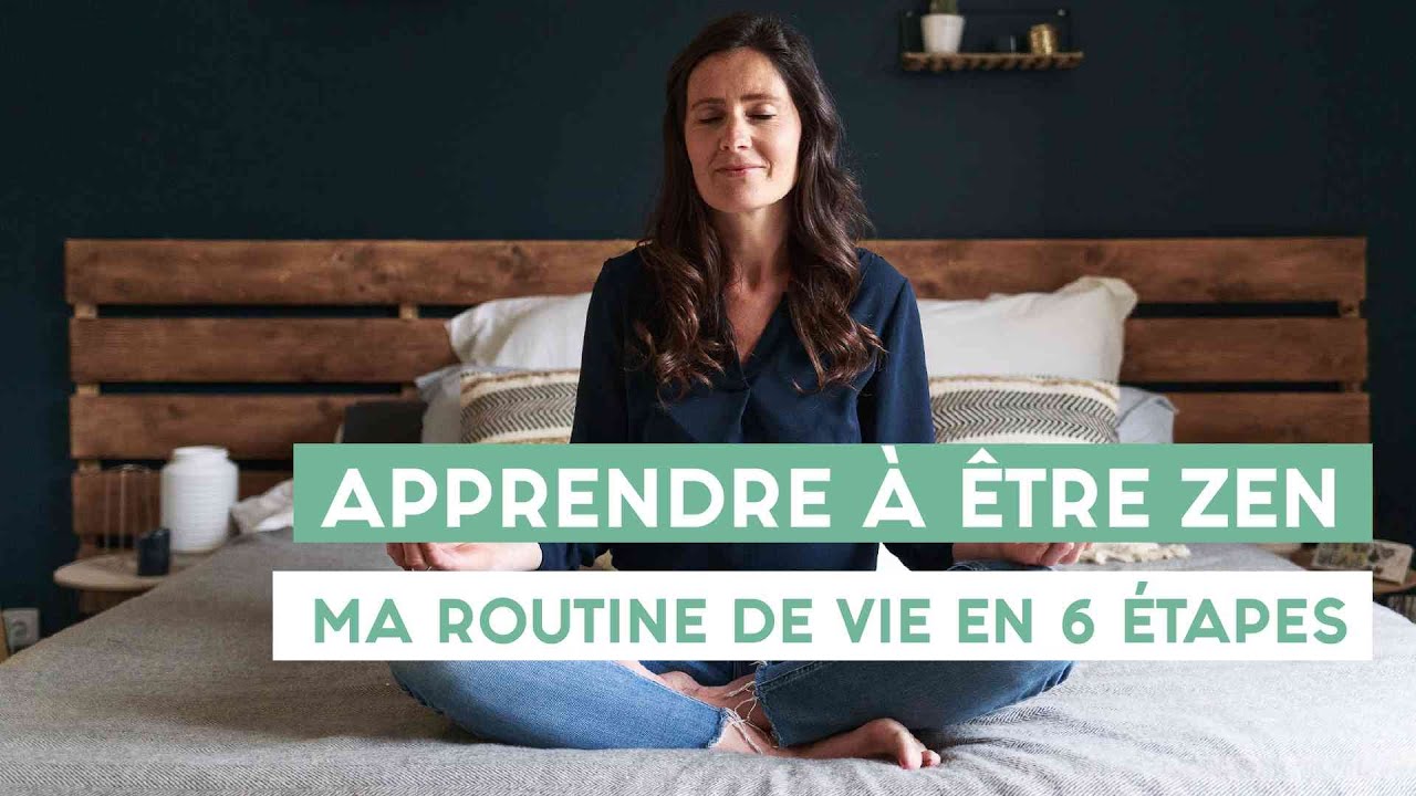 Apprendre à être zen : ma routine de vie en 6 étapes - YouTube