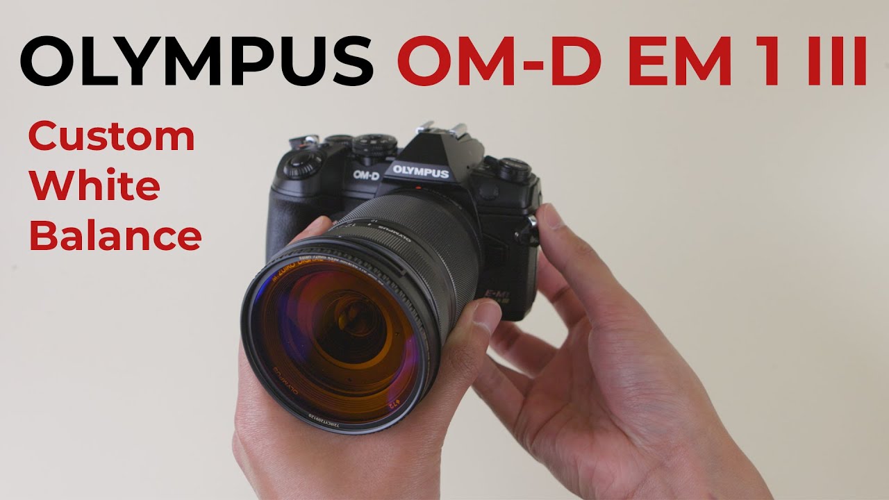 Olympus OM-D EM1 Mark III | Custom White Balance Tutorial - YouTube