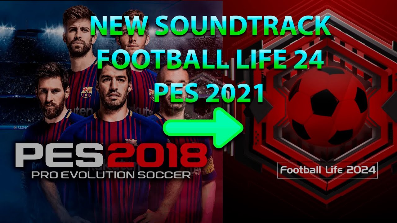 NEW SOUNDTRACK PES 2018 for FOOTBALL LIFE 2026/PES 2021 | TUTORIAL ...