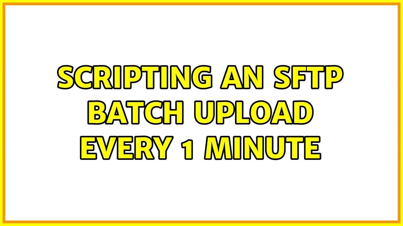 Scripting An SFTP Batch Upload Every 1 Minute 3 Solutions YouTube Scripting An SFTP Batch Upload Every 1 Minute 3 Solutions YouTube