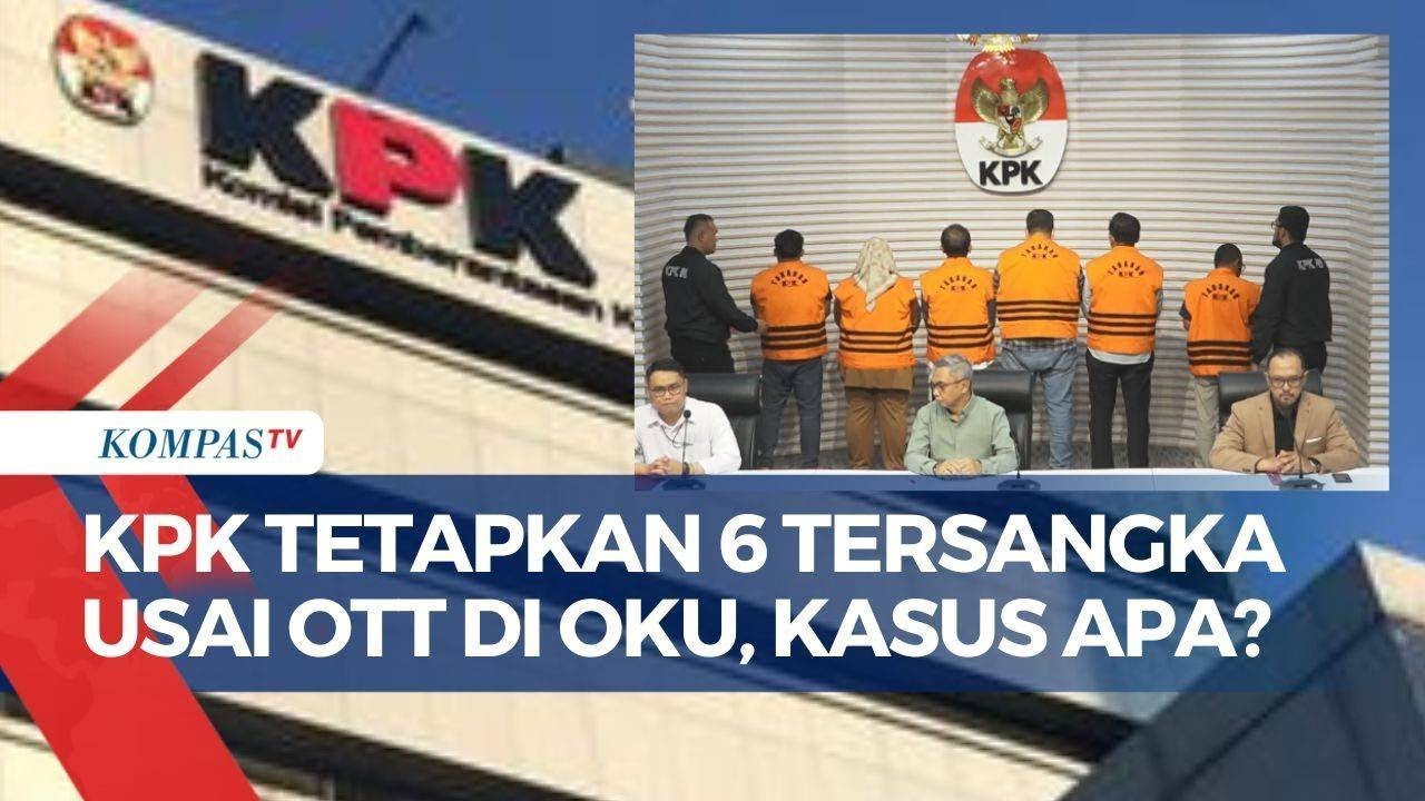 KPK Tetapkan 6 Tersangka Usai OTT di OKU Sumsel, Usut Dugaan Korupsi Jual Beli Proyek Dinas PUPR ...
