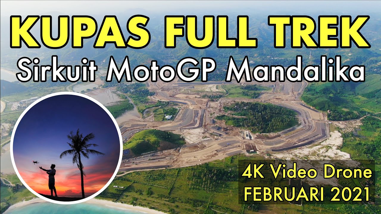 KUPAS FULL TREK Sirkuit MotoGP Mandalika, 4K Video Drone 7 FEBRUARI ...