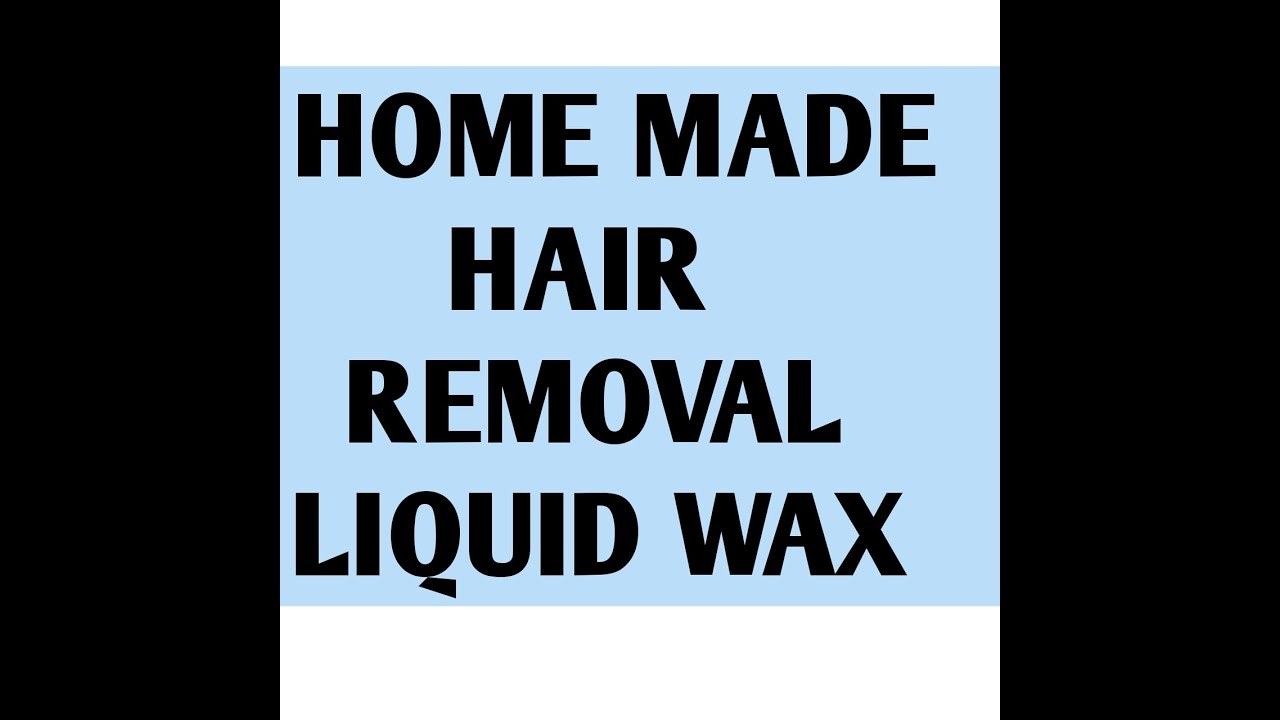 HOME MADE HAIR REMOVAL LIQUID WAX... DIY VIDEOS - YouTube