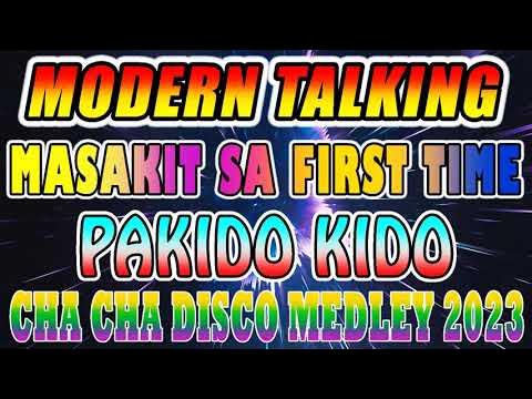 MODERN TALKING x MASAKIT SA FIRST TIME x PAKIDO KIDO CHA CHA DISCO MEDLEY 2023 - YouTube