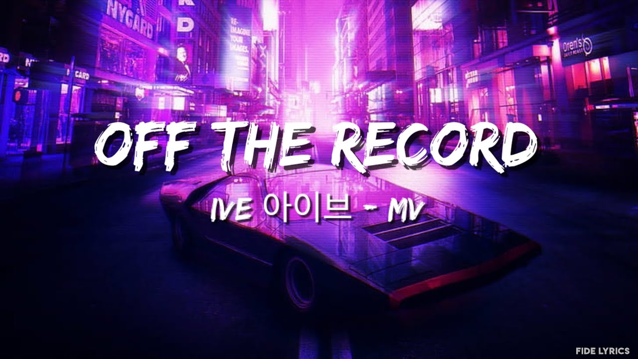 IVE 아이브 _ Off The Record _ MV (Lyrics) - YouTube