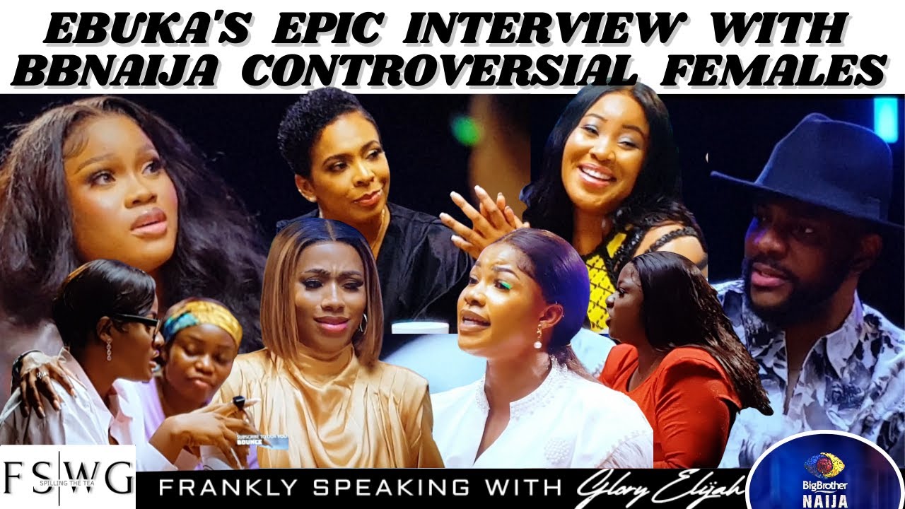 BBNAIJA: EBUKA'S INTERVIEW ft TACHA, MERCY, ERICA, CEECEE, BISOLA ...