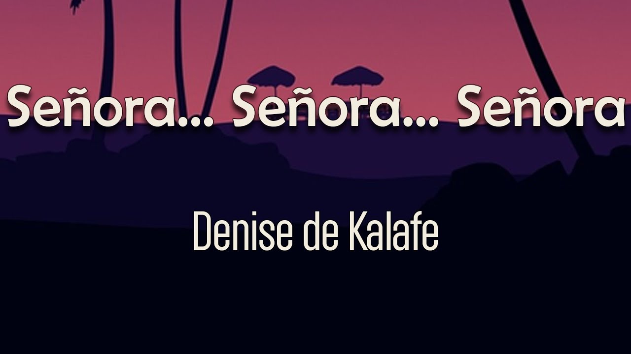 Denise de Kalafe - Señora... Señora... Señora (Letra) A ti que me diste ...