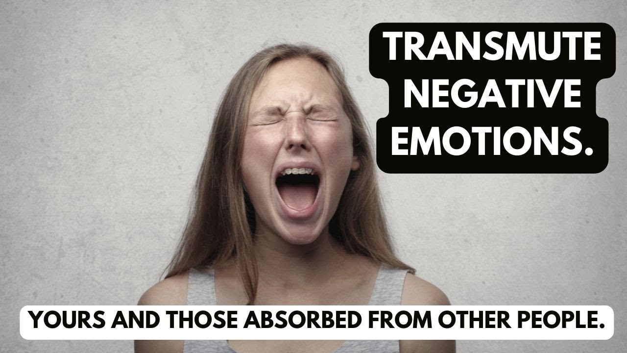 How to transmute negative emotions- your own and those absorbed from ...