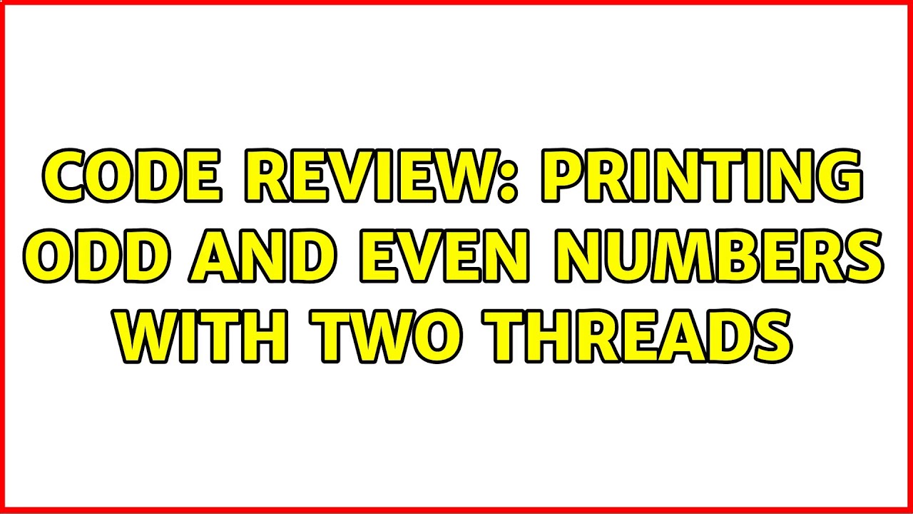 Code Review Printing Odd And Even Numbers With Two Threads YouTube Code Review Printing Odd And Even Numbers With Two Threads YouTube