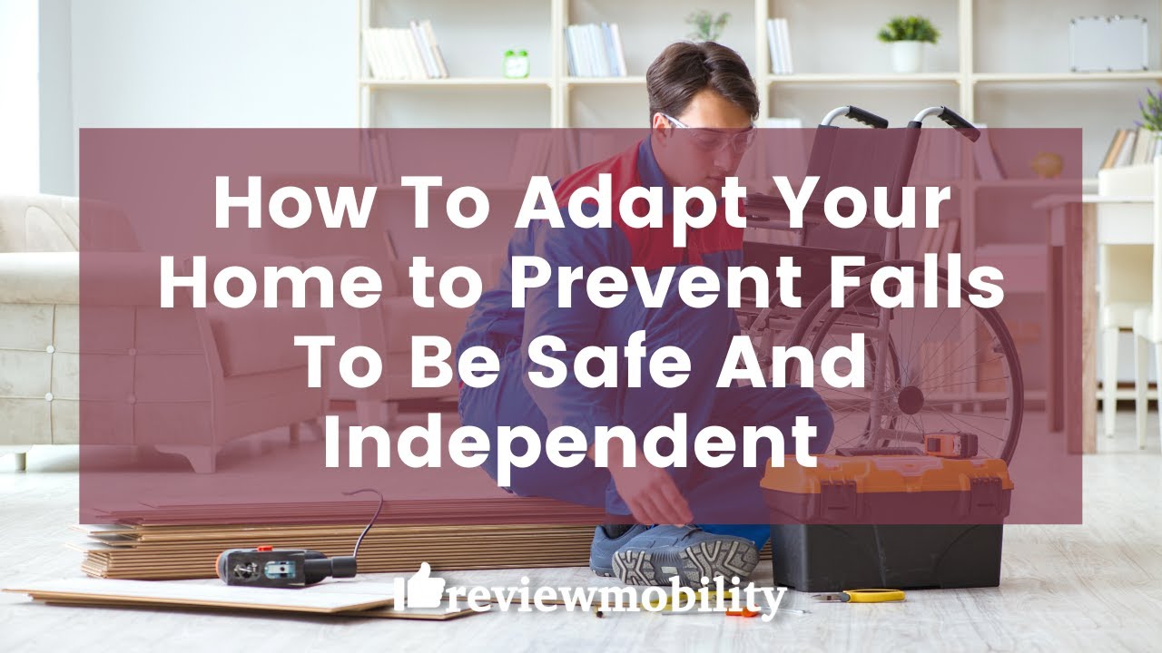How To Adapt Your Home to Prevent Falls To Be Safe And Independent ...