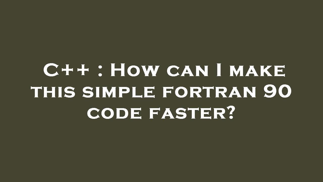 C++ : How can I make this simple fortran 90 code faster? - YouTube