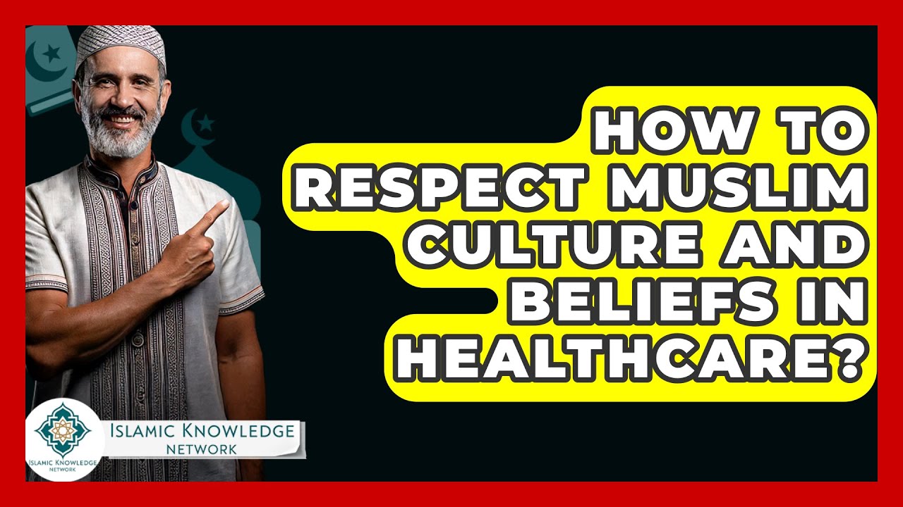 How To Respect Muslim Culture And Beliefs In Healthcare? - Islamic ...
