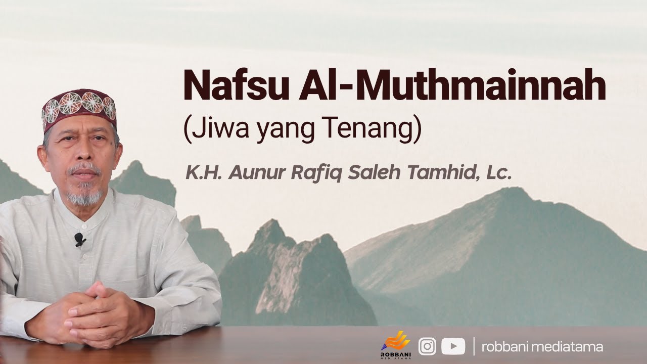 Nafsu Al-Muthmainnah (Jiwa yang Tenang) || K.H. Aunur Rafiq Saleh ...