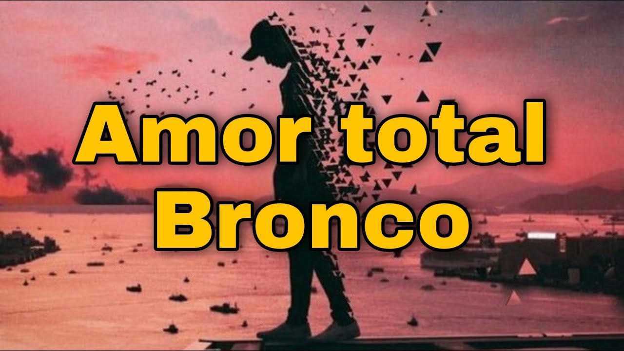 Amor total - Bronco (Lyrics) - YouTube