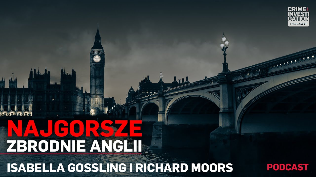 🎙 Isabella Gossling i Richard Moors | NAJGORSZE ZBRODNIE ANGLII 2 ...