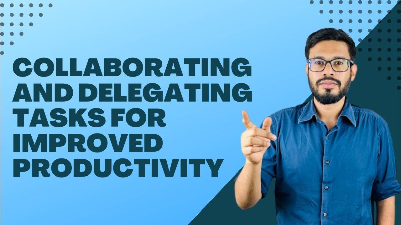 Collaborating and delegating tasks for improved productivity - YouTube