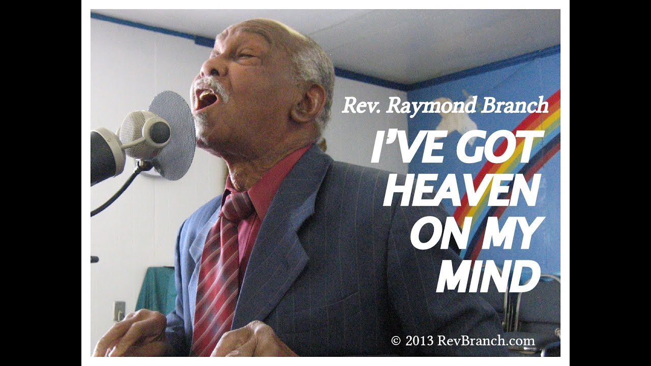 "I've Got Heaven on My Mind" by Rev. Raymond Branch - YouTube