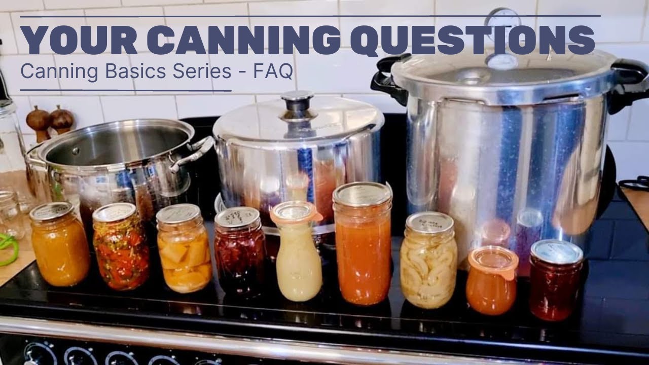 Canning Basics Series Ep.5 - FAQ: Your Frequently Asked Questions on ...