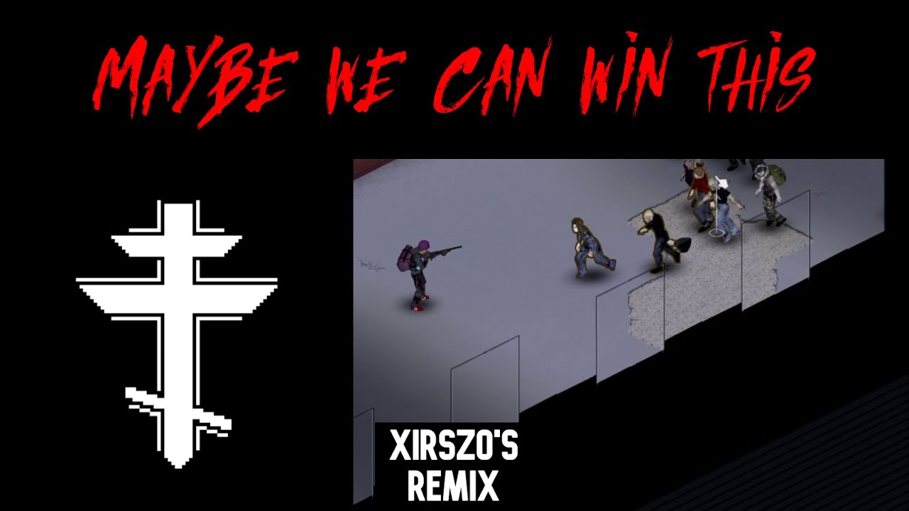 Project Zomboid - Maybe we can win this - Xirszo's Remix [MV] - YouTube