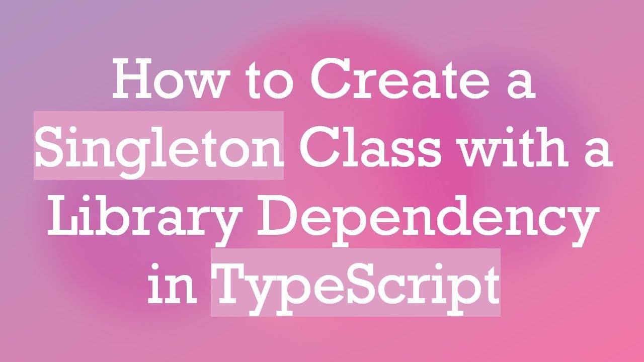 How to Create a Singleton Class with a Library Dependency in TypeScript - YouTube