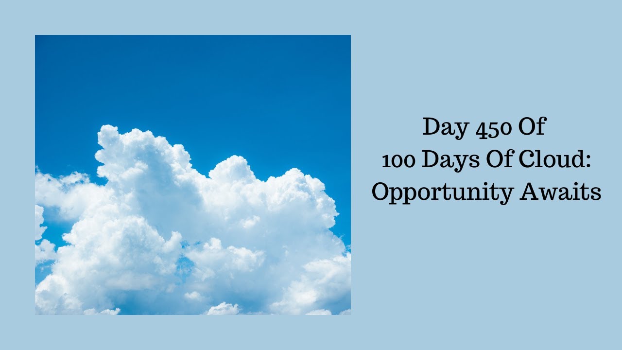 Day 450 of 100 Days Of Cloud: When Opportunity Awaits - YouTube