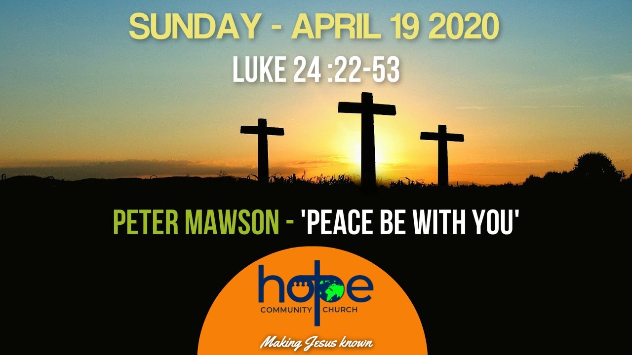 Peace Be With You - Luke 24 v22-53 - Hope Community Church, Biddenden ...