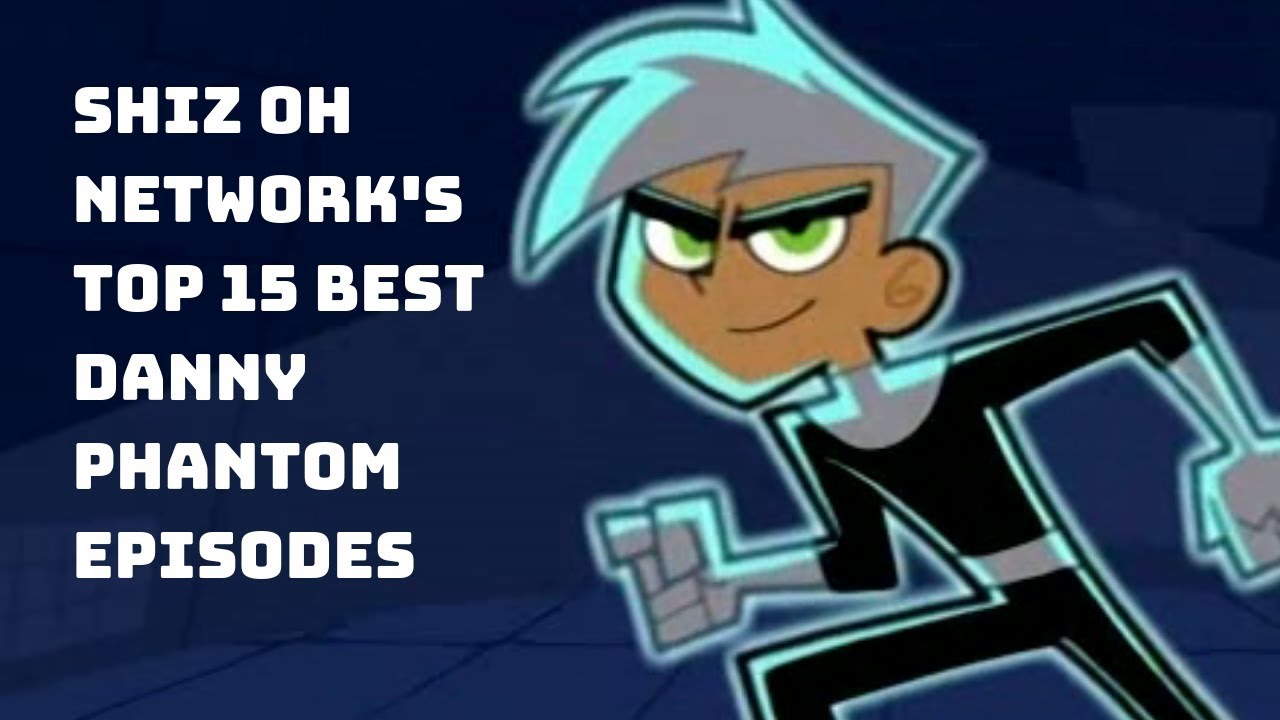 Shiz Oh Network's Top 15 Best Danny Phantom Episodes - YouTube
