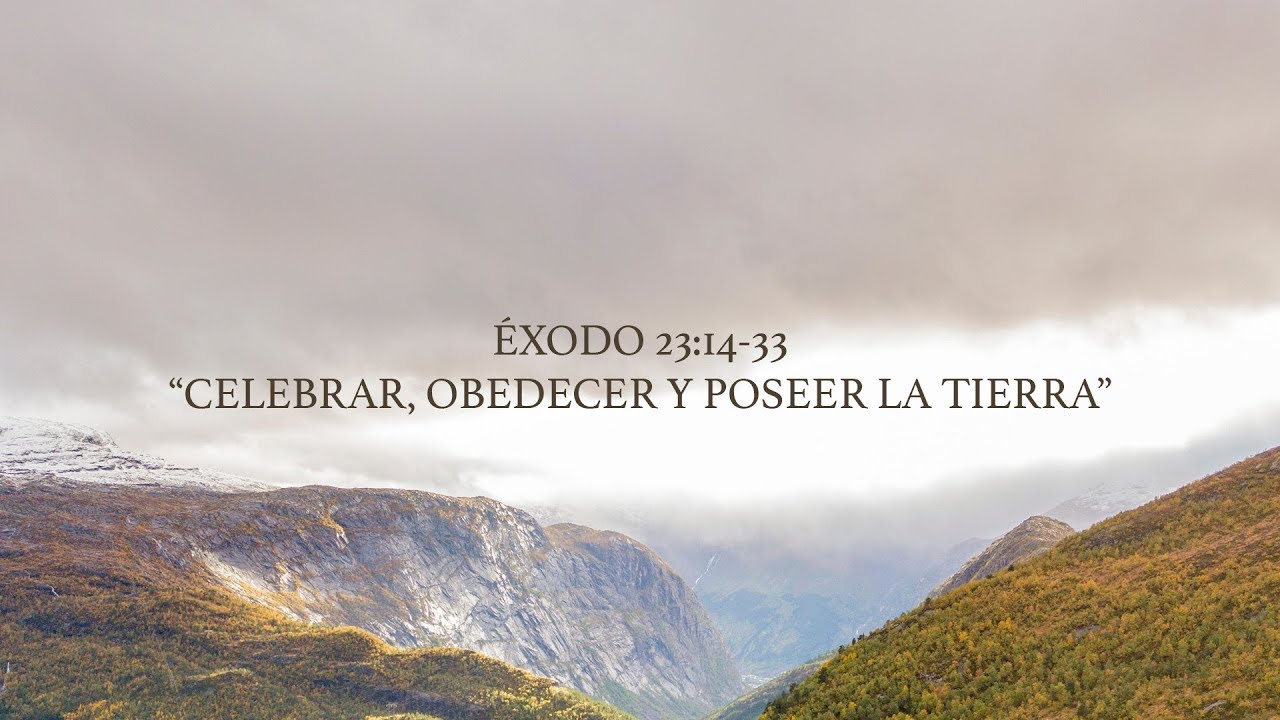 Exodo 23:14-33 Celebrar, Obedecer y Poseer la Tierra - YouTube