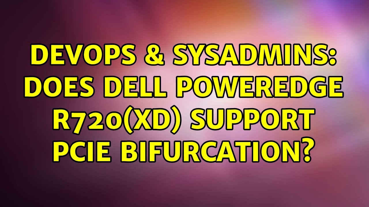DevOps & SysAdmins: Does Dell PowerEdge R720(xd) support PCIe Bifurcation? - YouTube