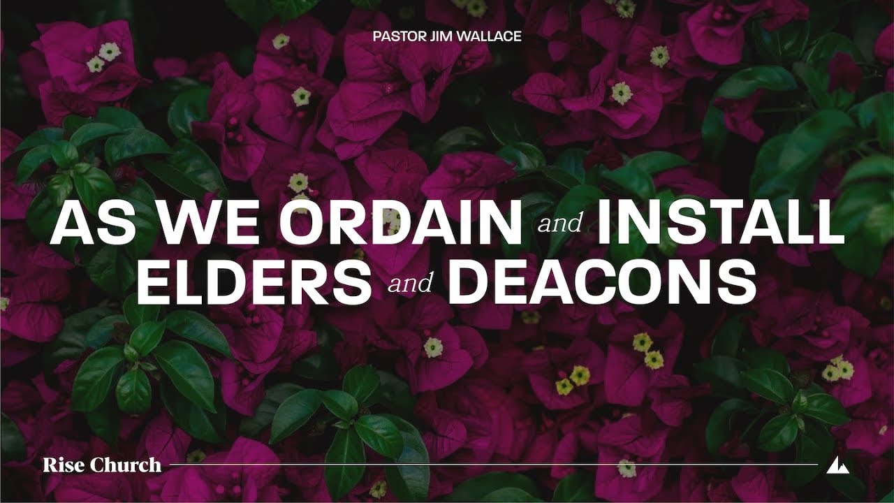 As We Ordain and Install Elders and Deacons // Pastor Jim Wallace - 7/2 ...