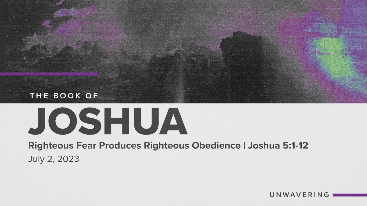 Joshua: Righteous Fear Produces Righteous Obedience - YouTube
