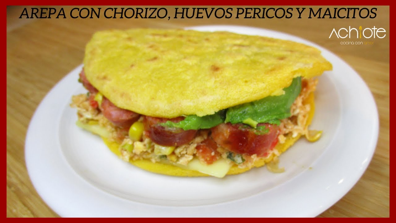 AREPAS CON CHORIZO, HUEVOS PERICOS Y MAICITOS | La mejor Arepa con Todo ...