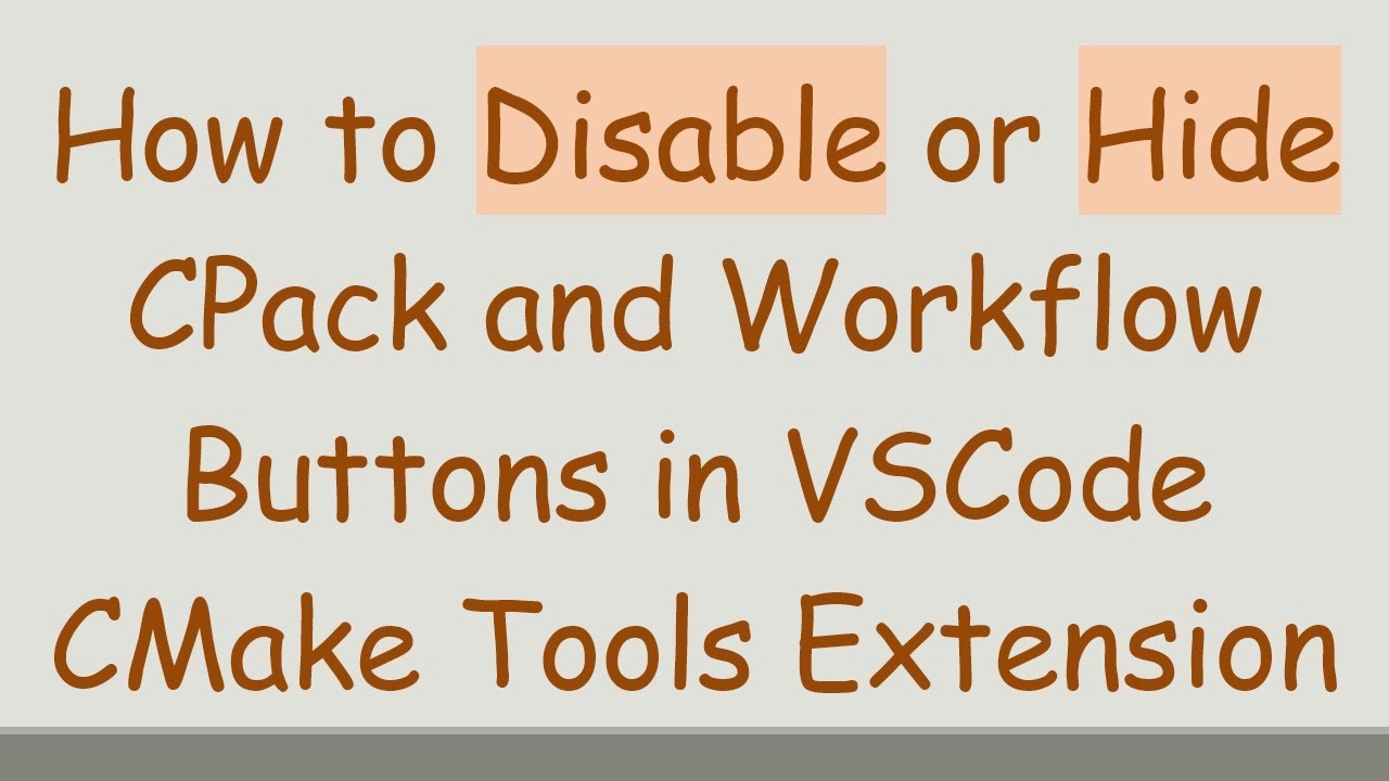 How to Disable or Hide CPack and Workflow Buttons in VSCode CMake Tools ...