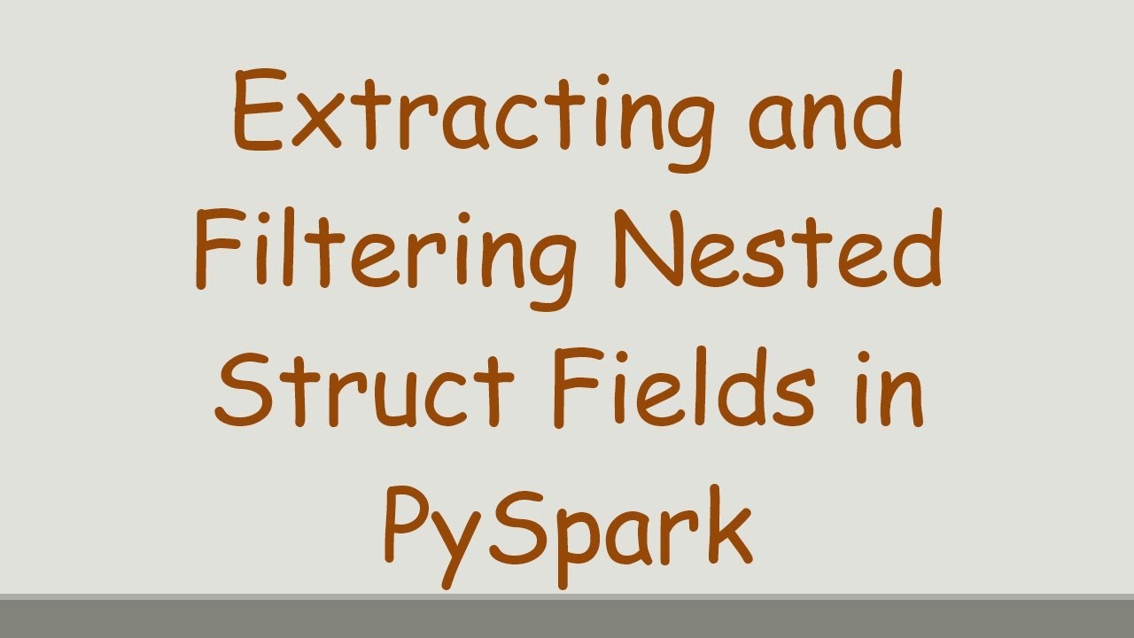 Extracting And Filtering Nested Struct Fields In Pyspark Youtube