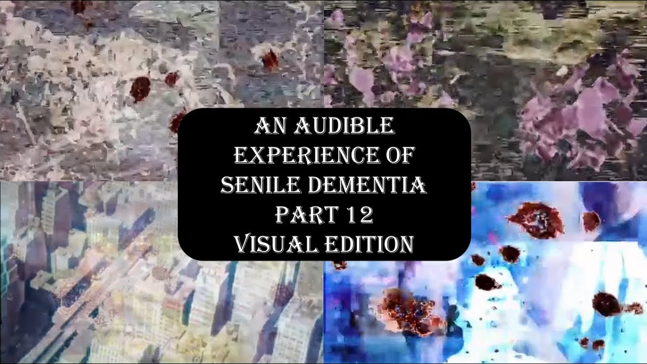 An Audible Experience of Senile Dementia Part 12: VISUAL EDITION - YouTube