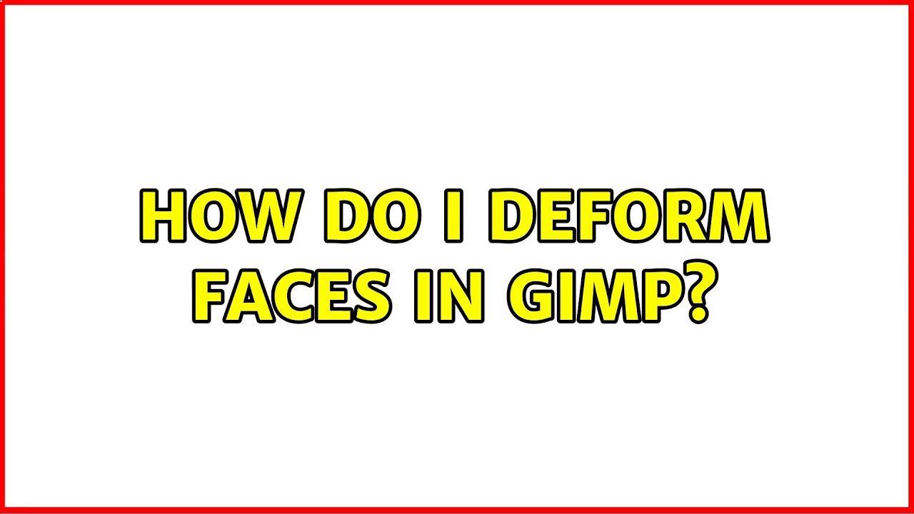 How Do I Deform Faces In GIMP YouTube how-do-i-deform-faces-in-gimp-youtube