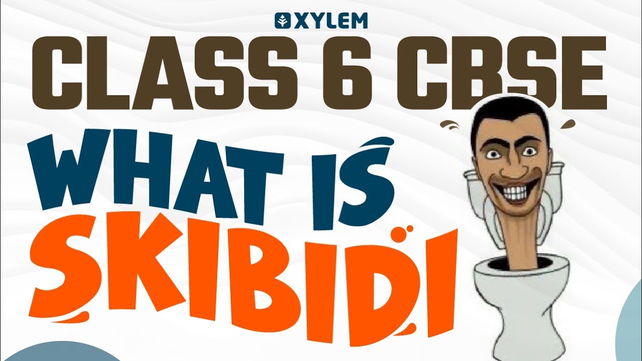 Class 6 - What is SKIBIDI ? | Xylem Class 6 CBSE - YouTube