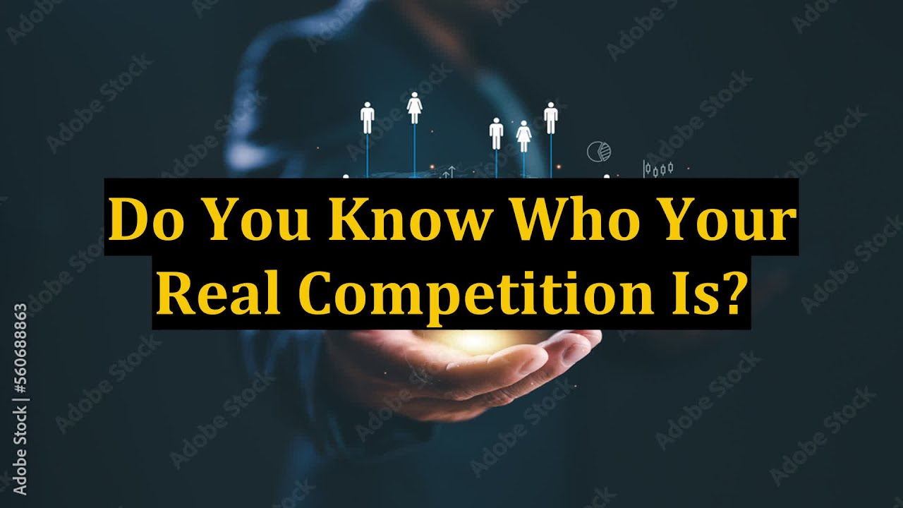 Do You Know Who Your Real Competition Is? - YouTube