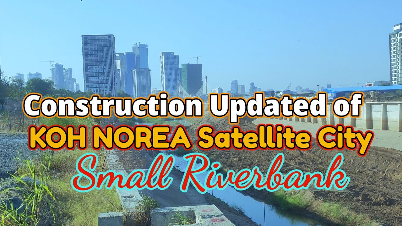 Construction updated of KOH NOREA Satellite City small Riverbank and ...