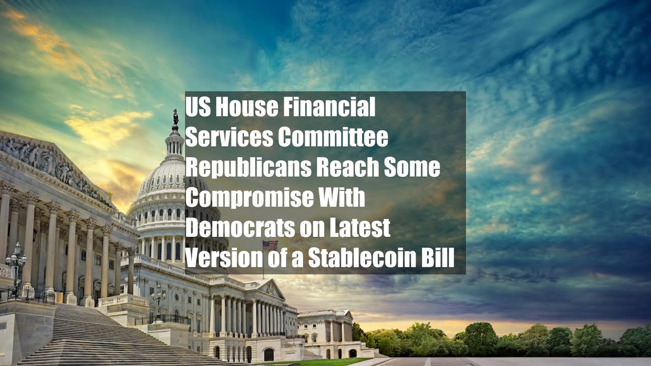US House Financial Services Committee Republicans Reach Some Compromise ...