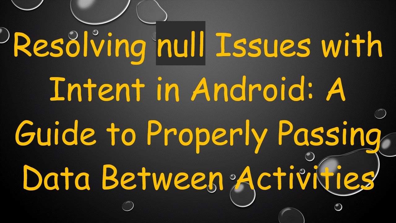 Resolving Null Issues With Intent In Android A Guide To Properly Passing Data Between