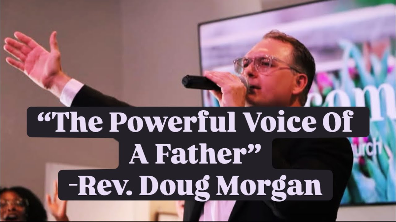 “The Powerful Voice Of A Father” - Rev. Doug Morgan - Sunday Service ...