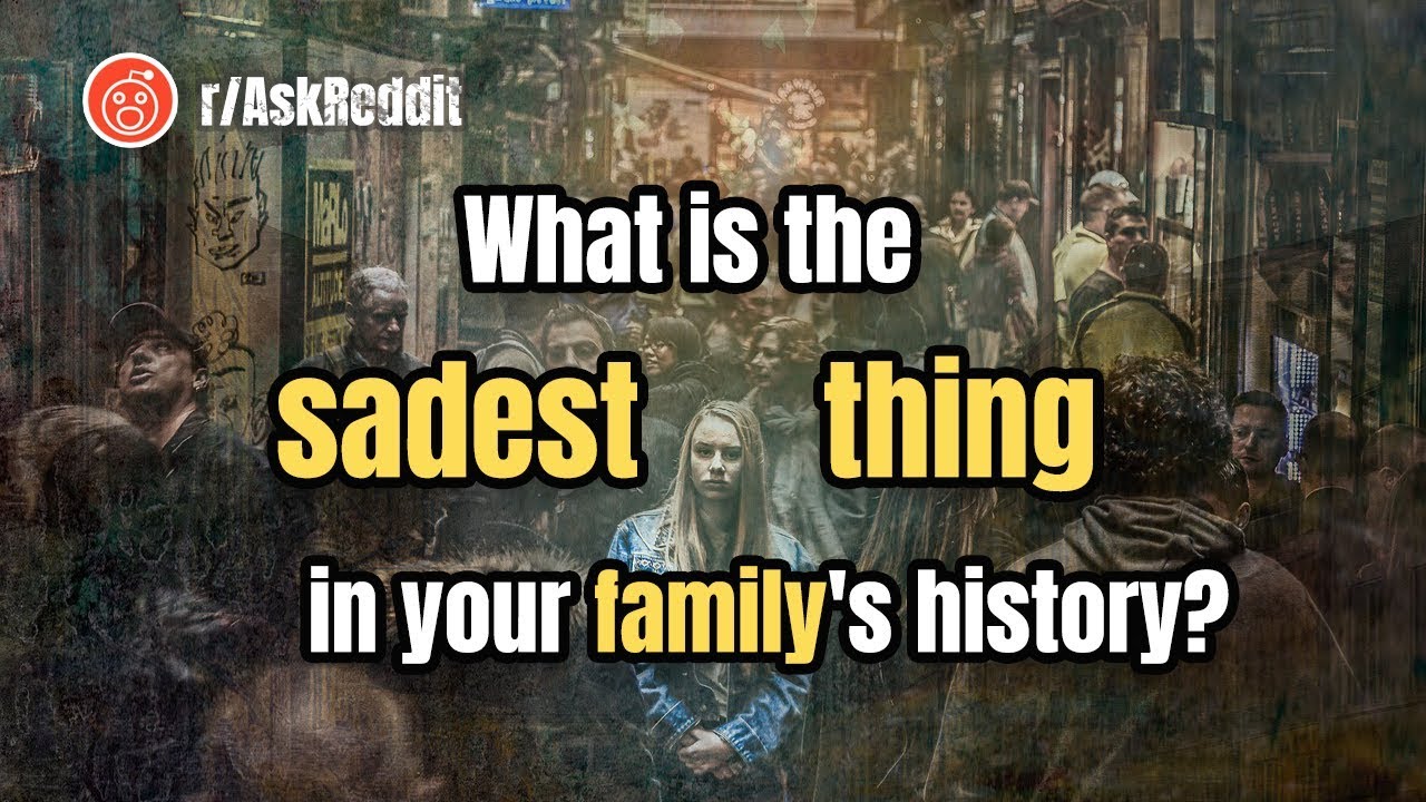 What Is The Saddest Thing In Your Family s History R AskReddit YouTube what-is-the-saddest-thing-in-your-family-s-history-r-askreddit-youtube